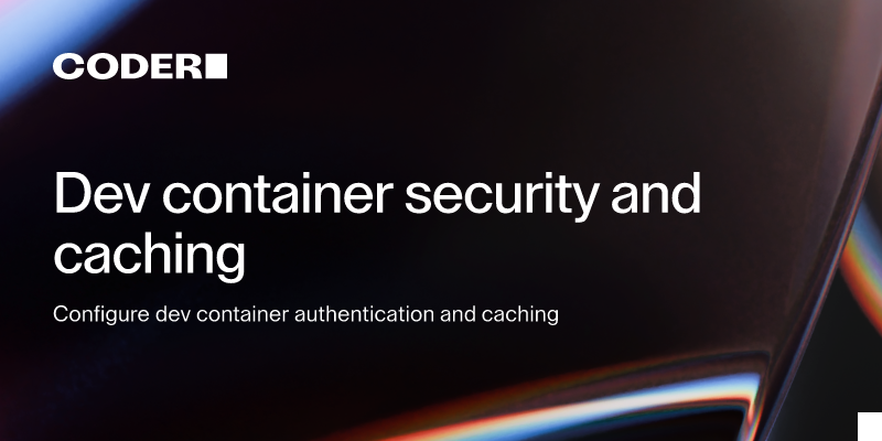Dev container security and caching | Coder Docs